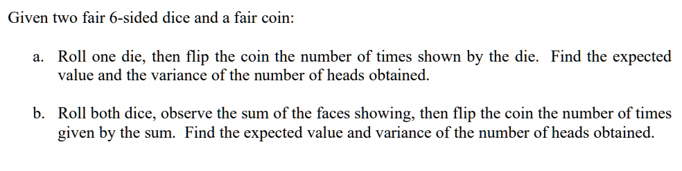 SOLVED: Given two fair 6-sided dice and a fair coin: a. Roll one die ...