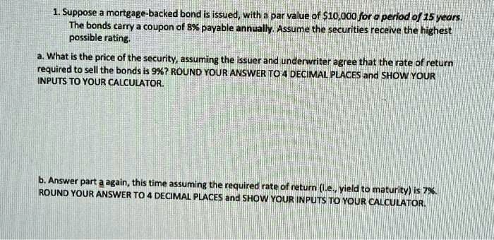 SOLVED: 1. Suppose a mortgage-backed bond is issued with a par value of ...