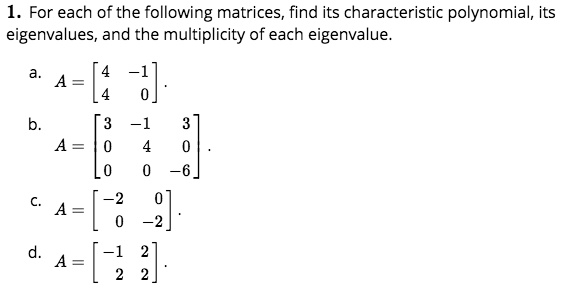 For each of the following matrices, find its characteristic polynomial, its eigenvalues, and the ...