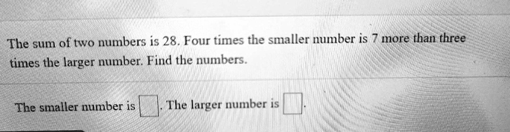 SOLVED: The Sum of two numbers is 28. Four times the smaller number is ...