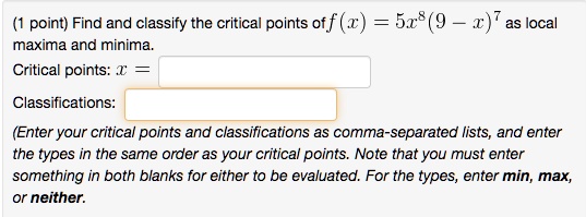 SOLVED: point) Find and classify the critical points off (x) 5.8 (9 x) as local maxima and ...