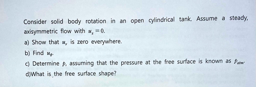 Consider solid body rotation in an open cylindrical tank. Assume a ...