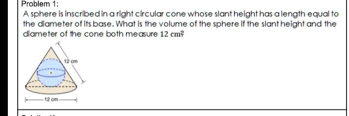 Problem 1: A sphere is inscribed in a right circular cone whose slant ...