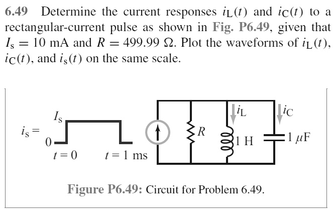 SOLVED: 6.49 Determine the current responses iL(t) and ic(t) to a rectangular-current pulse as ...
