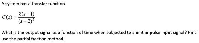 A system has a transfer function G(s) = (8(s+1))/((s+2)^2) What is the ...
