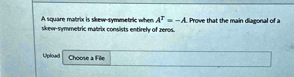 A Square Matrix Is Skew Symmetric When At A Prove That The Main Diagonal Of A Skew