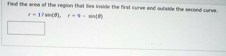 Find the area of the region that lies inside the first curve and ...