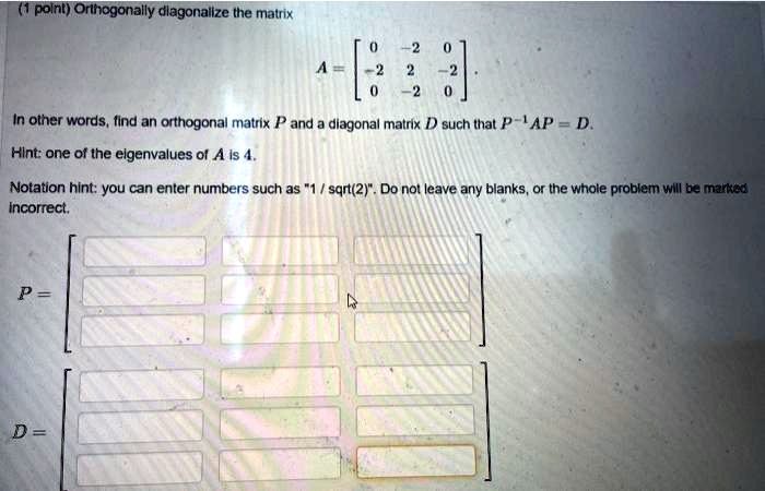 SOLVED: Point) Orthogonally diagonalize the matrix. In other words, find an orthogonal matrix P ...