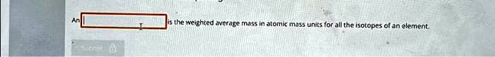 SOLVED: An is the weighted average mass in atomic mass units for all ...