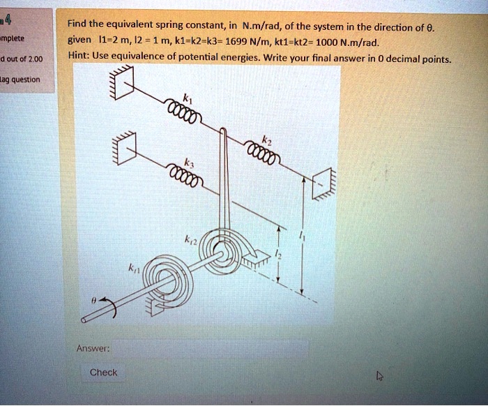 [GET ANSWER] Find the equivalent spring constant, in N.m/rad, of the system in the direction of ...