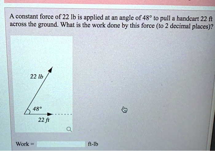 SOLVED: A constant force of 22 lb is applied at an angle of 489 to pull ...