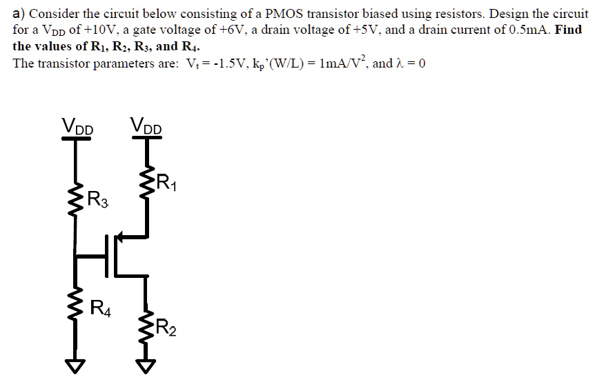 Consider the circuit below consisting of a PMOS transistor biased using resistors. Design the ...
