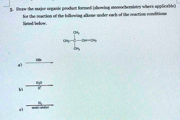 SOLVED: Draw the major organic product formed (showing stereochemistry where applicable) for the ...