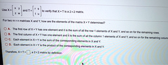 SOLVED: Use X = verly that X + Tis a 2*2 matrix For two xn matnces and ...