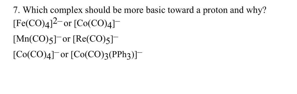7. Which complex should be more basic toward a proton and why? [Fe(CO)4 ...