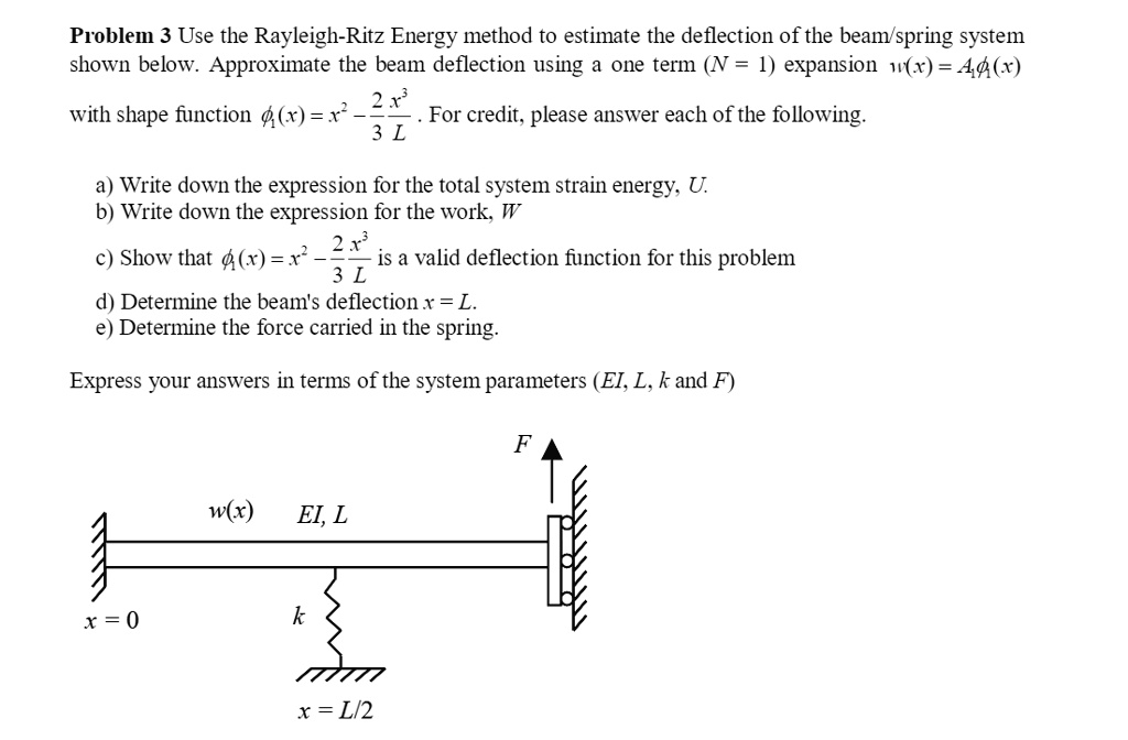 SOLVED: Problem 3: Use the Rayleigh-Ritz Energy method to estimate the deflection of the beam ...