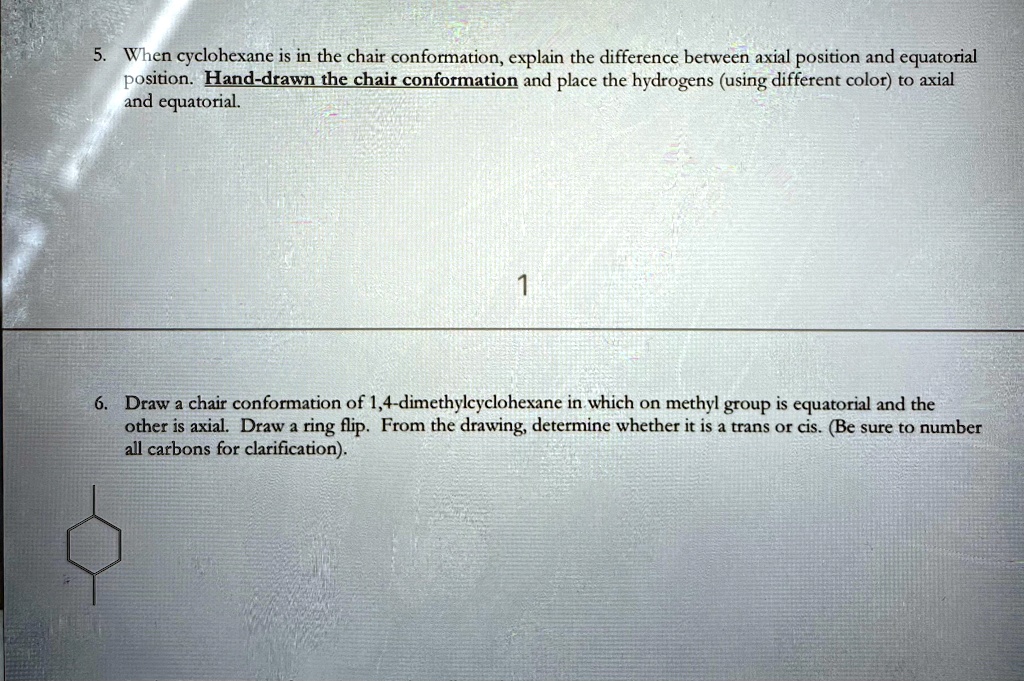 [GET ANSWER] 5. When cyclohexane is in the chair conformation, explain the difference between ...