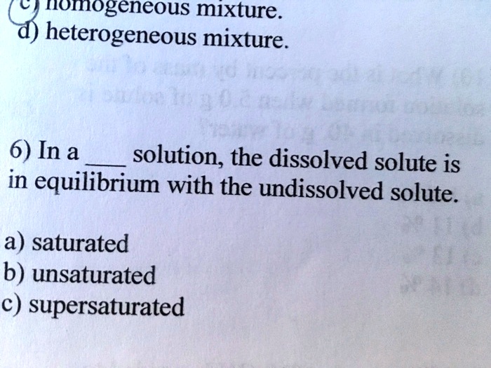 SOLVED: Homogeneous mixture. Heterogeneous mixture. 6) In a solution, the dissolved solute is in ...