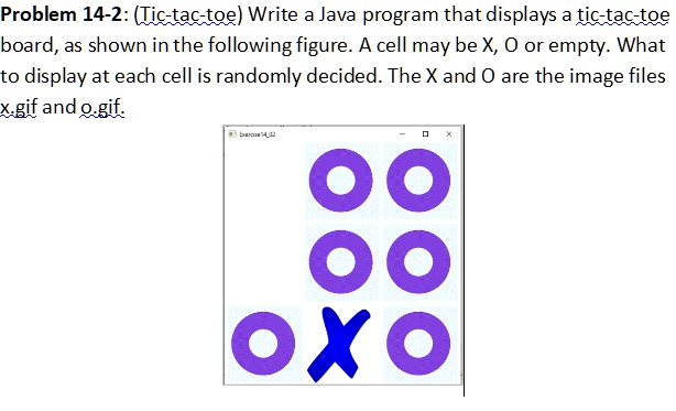 SOLVED: Problem 14-2: (Tic-tac-toe) Write a Java program that displays a tic-tac-toe board, as ...