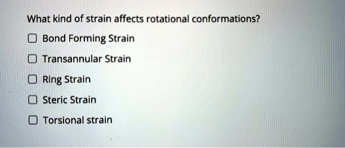 SOLVED: What kind of strain affects rotational conformations? Bond ...