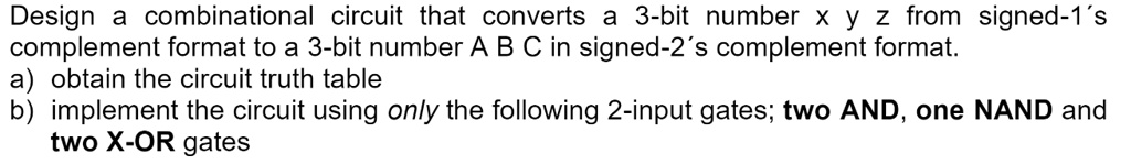 SOLVED: Design a combinational circuit that converts a 3-bit number xyz from signed-1's ...