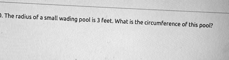SOLVED: ). The radius of a small wading pool is 3 feet. What is the ...