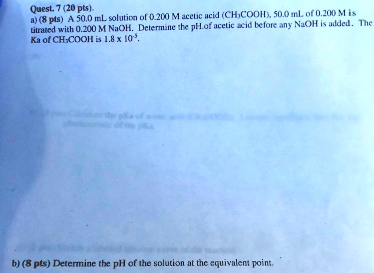 SOLVED: Quest: 7 (20 pts) . a) (8 pts) A 50.0 mL solution of 0.200 M acetic acid (CH;COOH). 50.0 ...