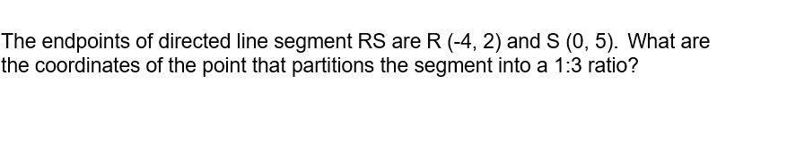 The endpoints of directed line segment R S are R(-4,2) and S(0,5). What ...