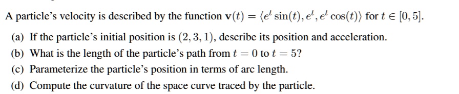 SOLVED: particle's velocity is described by the function v(t) (et sin(t) , et , et cos(t)) for t ...
