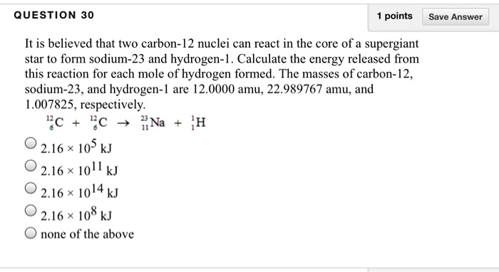 QUESTION 30 1 points Save Answer It is believed that two carbon-12 ...