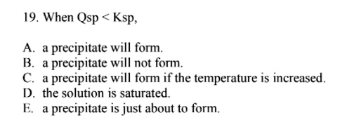 SOLVED: 19, When Qsp Ksp, precipitate will form. precipitate will not form precipitate will form ...