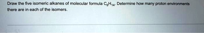 SOLVED: Draw the five isomeric alkanes of molecular formula C6H14 ...
