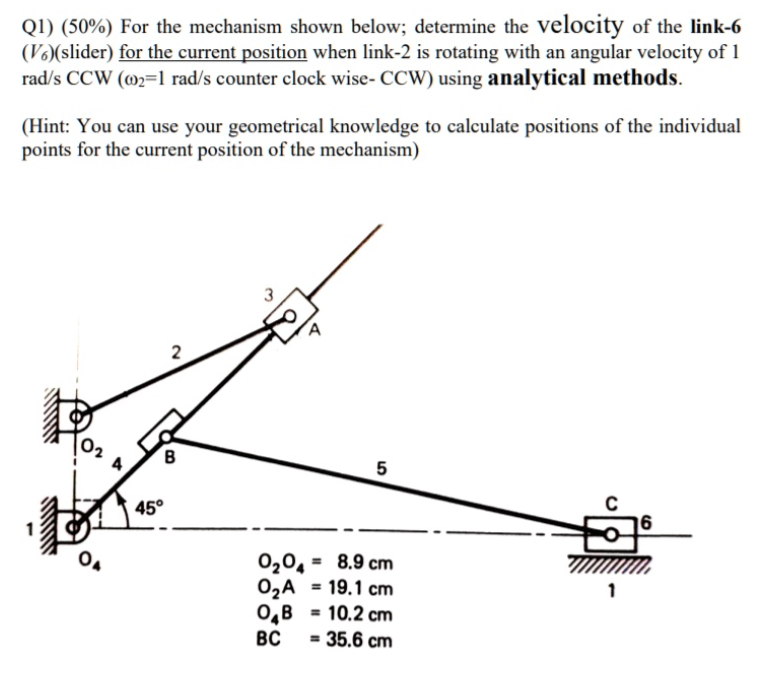 Q1) (50 %) For the mechanism shown below; determine the velocity of the link-6 (V6) (slider) for ...