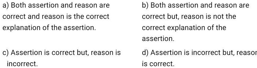 a) Both assertion and reason are correct and reason is the correct explanation of the assertion ...