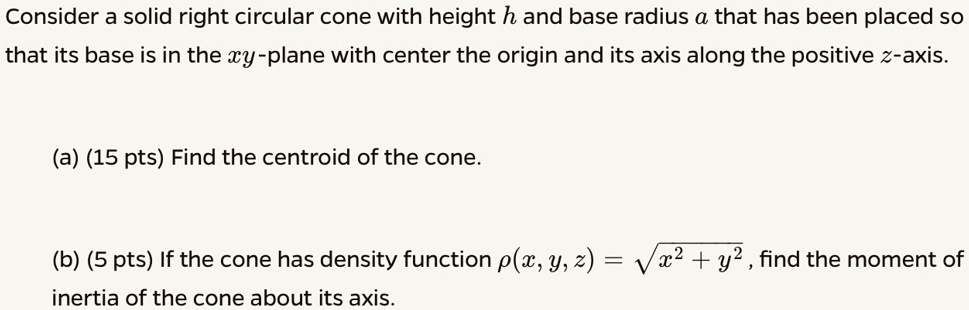 Consider a solid right circular cone with height h and base radius a ...