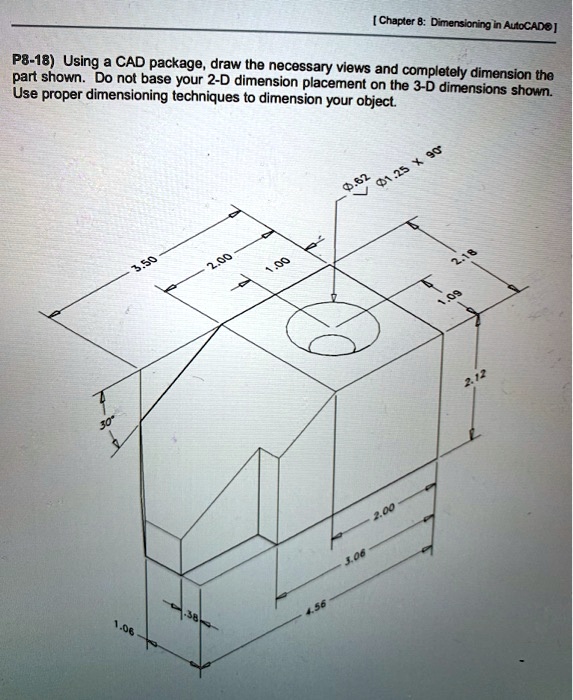 1.06 [Chapter 8: Dimensioning in AutoCAD®] P8-18) Using a CAD package, draw the necessary views ...