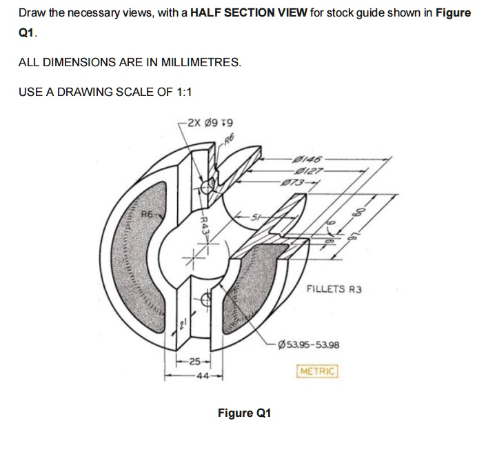 Draw the necessary views, with a HALF SECTION VIEW for stock guide ...