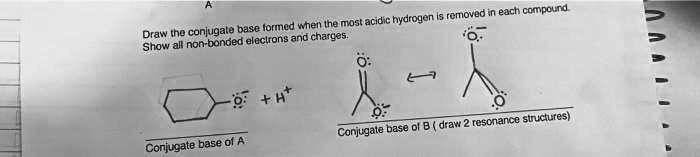 A Draw the conjugate base formed when the most acidic hydrogen is ...