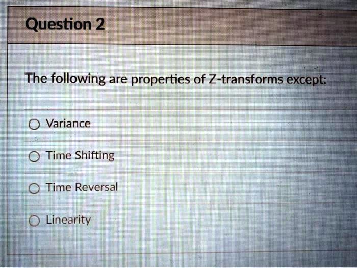 SOLVED: The following are properties of Z-transforms except: Variance Time Shifting Time ...
