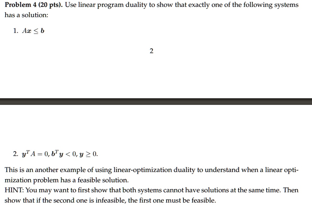 Problem 4 (20 pts). Use linear program duality to show that exactly one ... Problem 4 (20 pts). Use linear program duality to show that exactly one ...