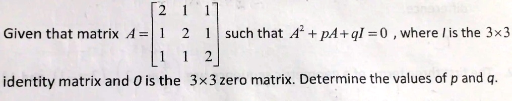 SOLVED: Given that matrix A=2 such that 4p + pA + ql=0 where I is the ...