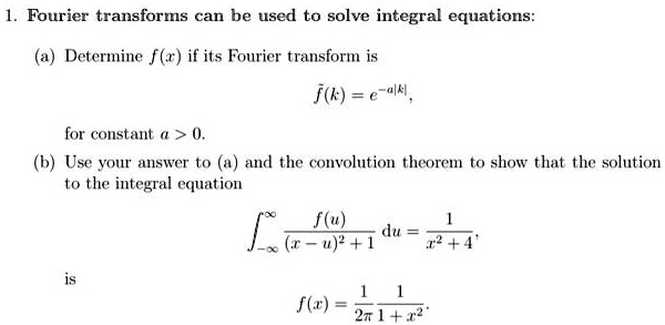 SOLVED: Fourier transforms can be used to solve integral equations: Determine f(r) if its ...