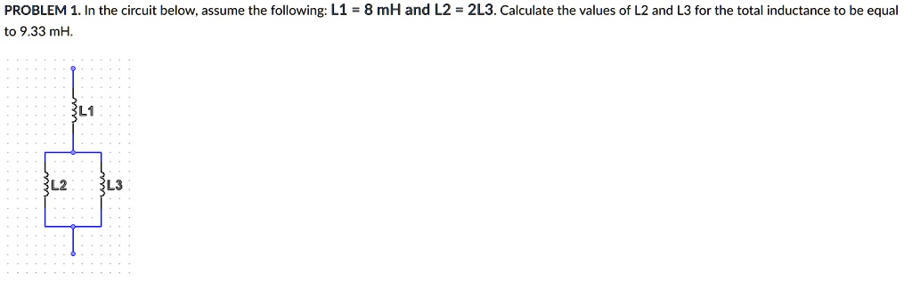 SOLVED: PROBLEM 1. In the circuit below, assume the following: L1 = 8 mH and L2 = 2L3. Calculate ...