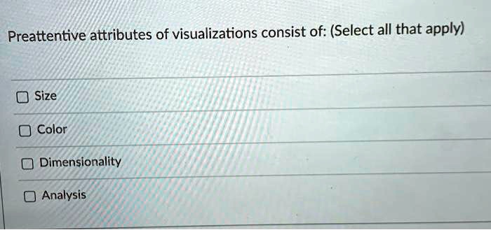 SOLVED: Preattentive attributes of visualizations consist of: (Select ...