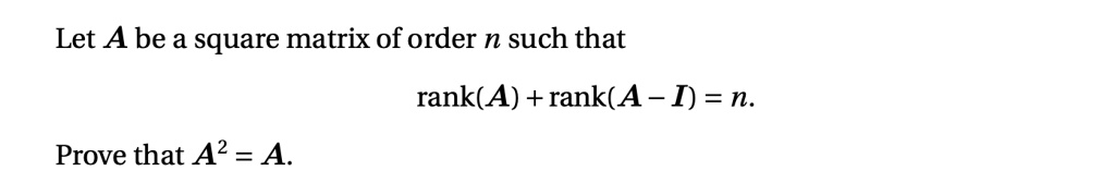 SOLVED: Let A be a square matrix of order n such that rank(A) +rank(A ...