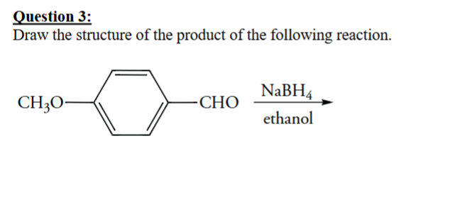 Question 3: Draw the structure of the product of the following reaction. CH3O CHO[ ethanol ]NaBH4