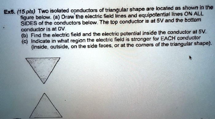 Ex5. (15 pts) Two isolated conductors of triangular shape are located ...