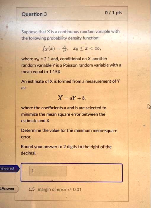 SOLVED: Question 3 0/1pts Suppose that X is a continuous random variable with the following ...