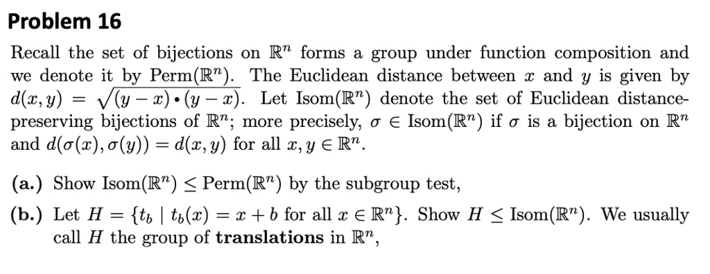 Problem 16 Recall the set of bijections on ℝ^n forms a group under function composition and we ...