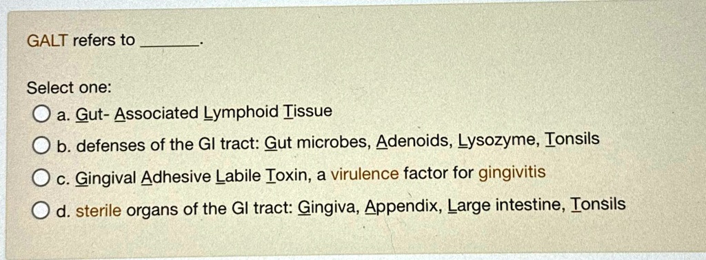 SOLVED: GALT refers to Select one: a. Gut-Associated Lymphoid Tissue b ...